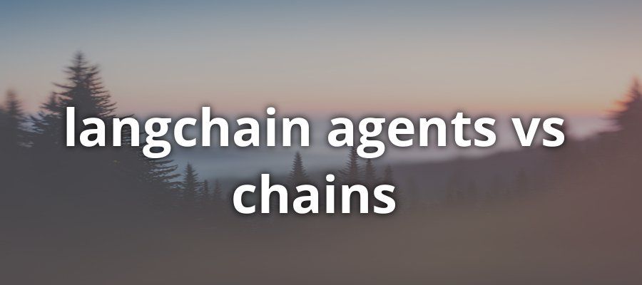 LangChain Agents vs Chains: Understanding the Key Differences